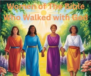 The Powerful Women of the Bible Who Walked with God